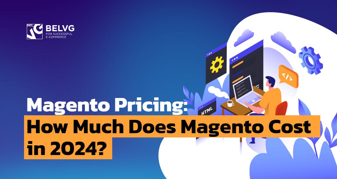 How Much Does Magento Cost? Get Answers Now | BelVG Blog