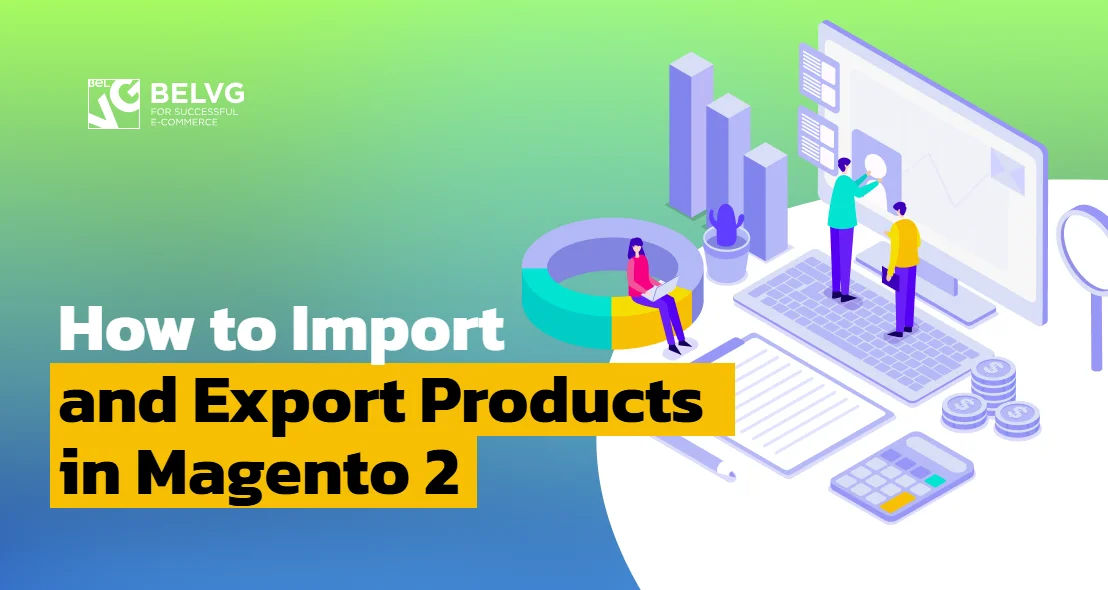 2025 Magento 2 Import and Export of Items in CSV | BelVG Blog